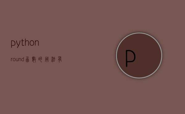 Python Round函数的用法有哪些 技术分享 云服务器 